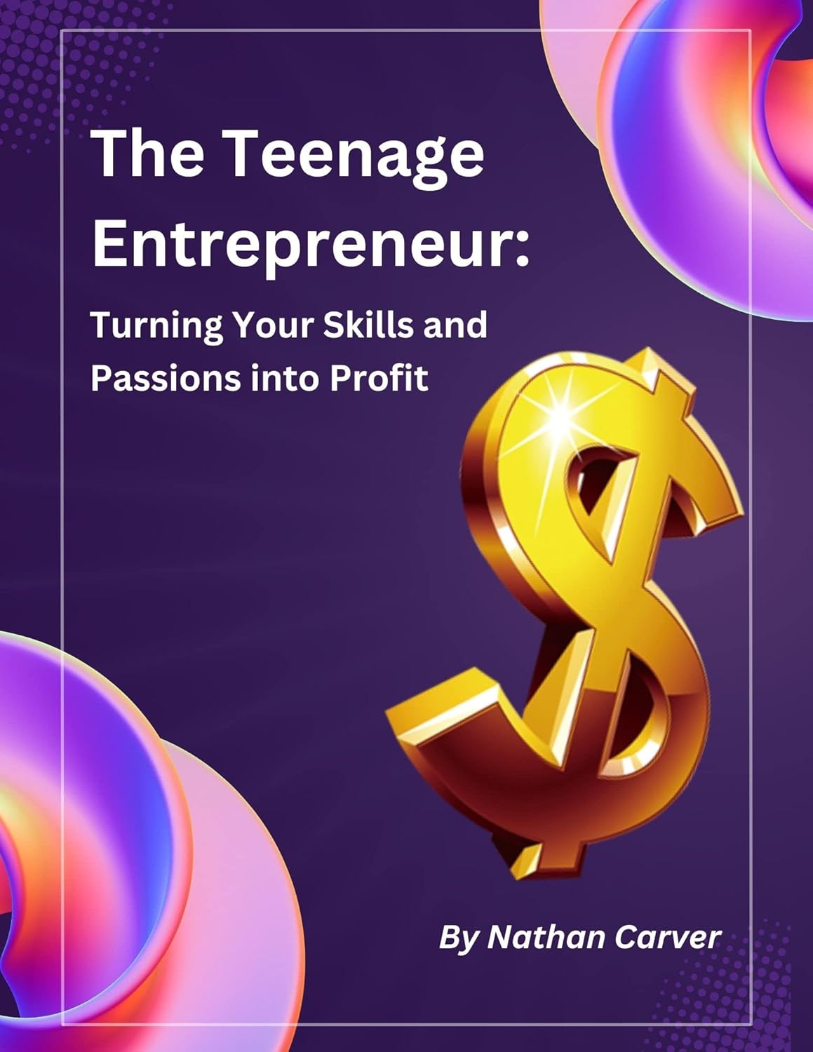 The Teenage Entrepreneur:Turning Your Skills and Passions into Profit ...