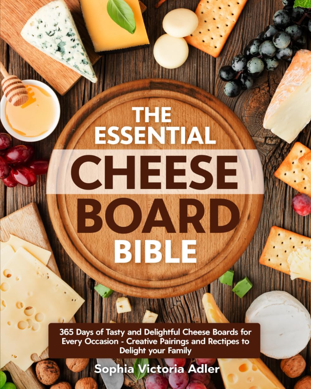 The Essential Cheese Board Bible: 365 Days of Tasty and Delightful ...