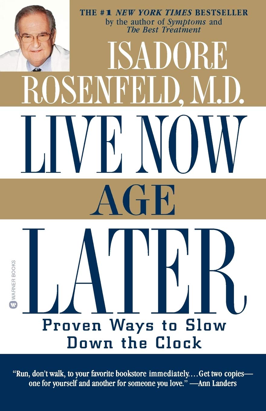 Live Now, Age Later: Proven Ways to Slow Down the Clock: Rosenfeld M.D ...