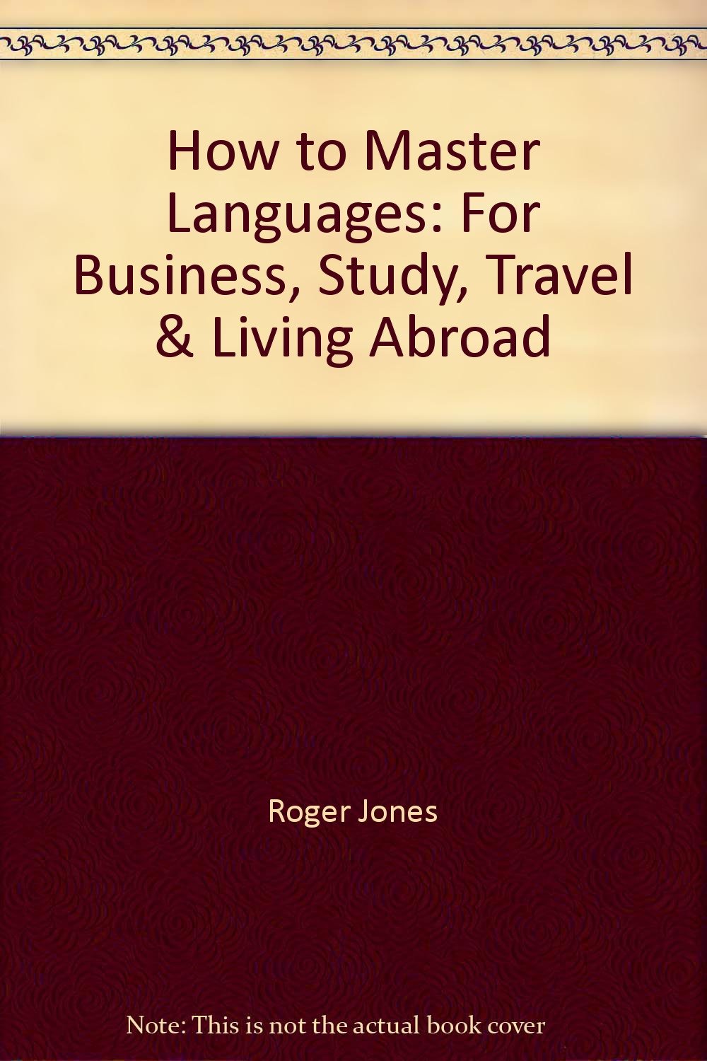 How to Master Languages: For Business, Study, Travel & Living Abroad ...