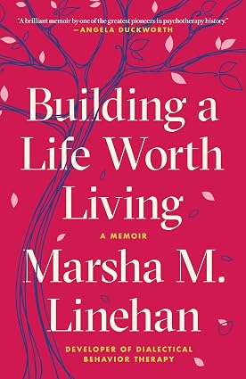 Building a Life Worth Living: A Memoir: Linehan, Marsha M ...