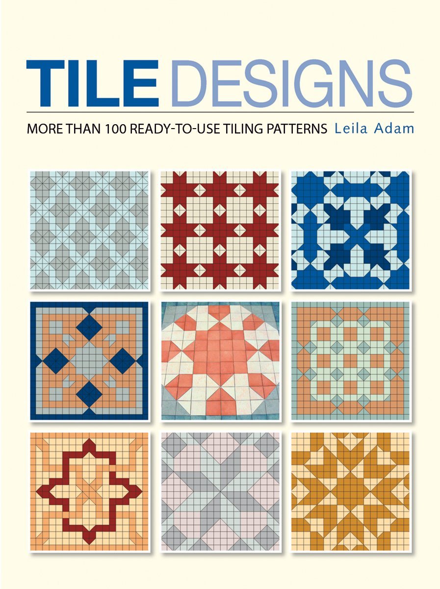 Tile Designs: More Than 100 Ready-to-Use Tiling Patterns: Adam, Leila ...