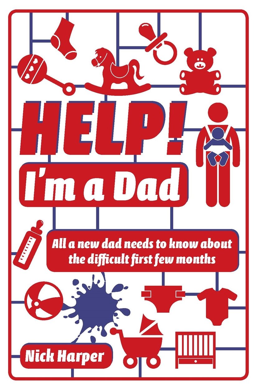 Help! I'm a Dad: All a new dad needs to know about the difficult first ...