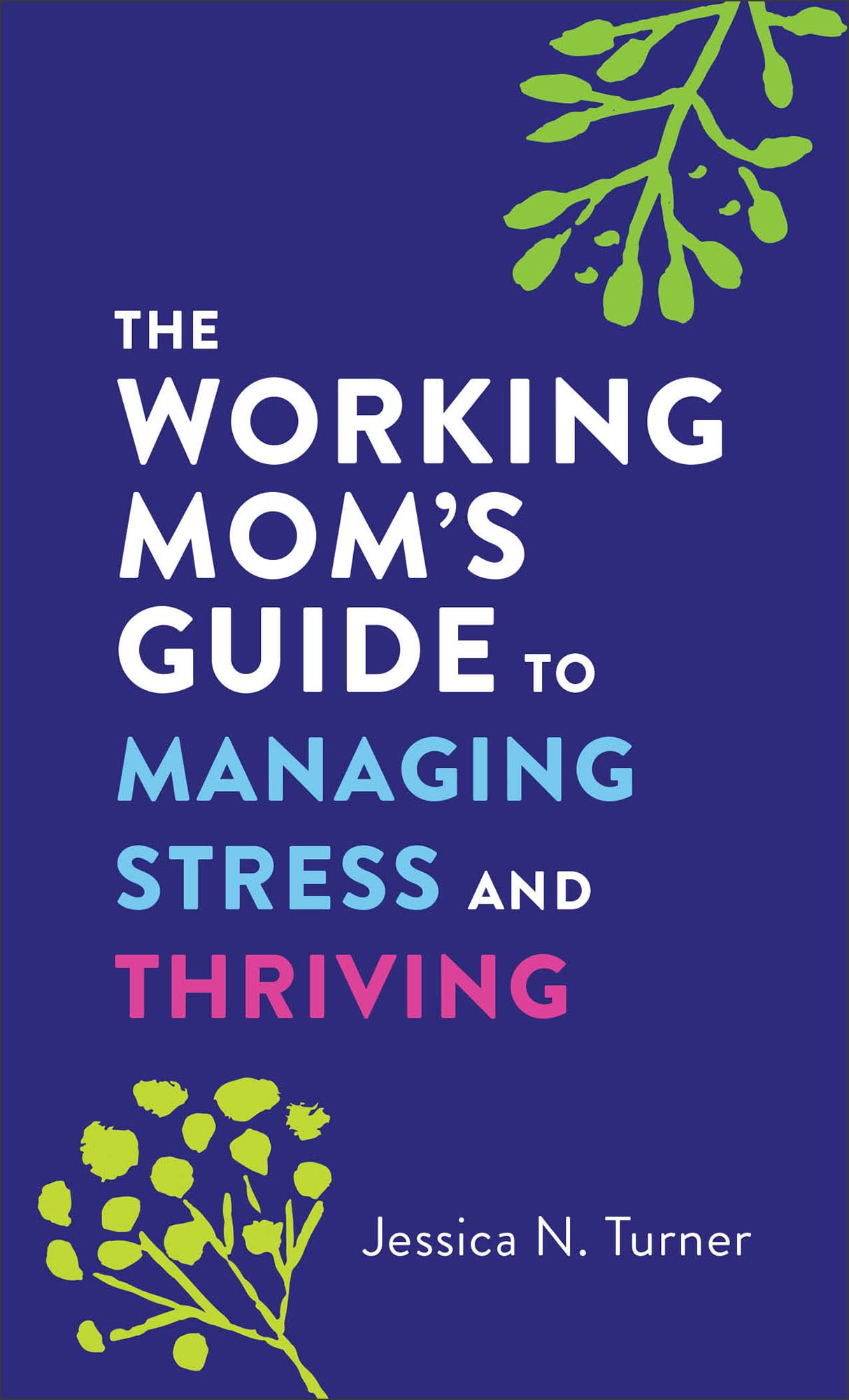 The Working Mom's Guide to Managing Stress and Thriving: Jessica N ...