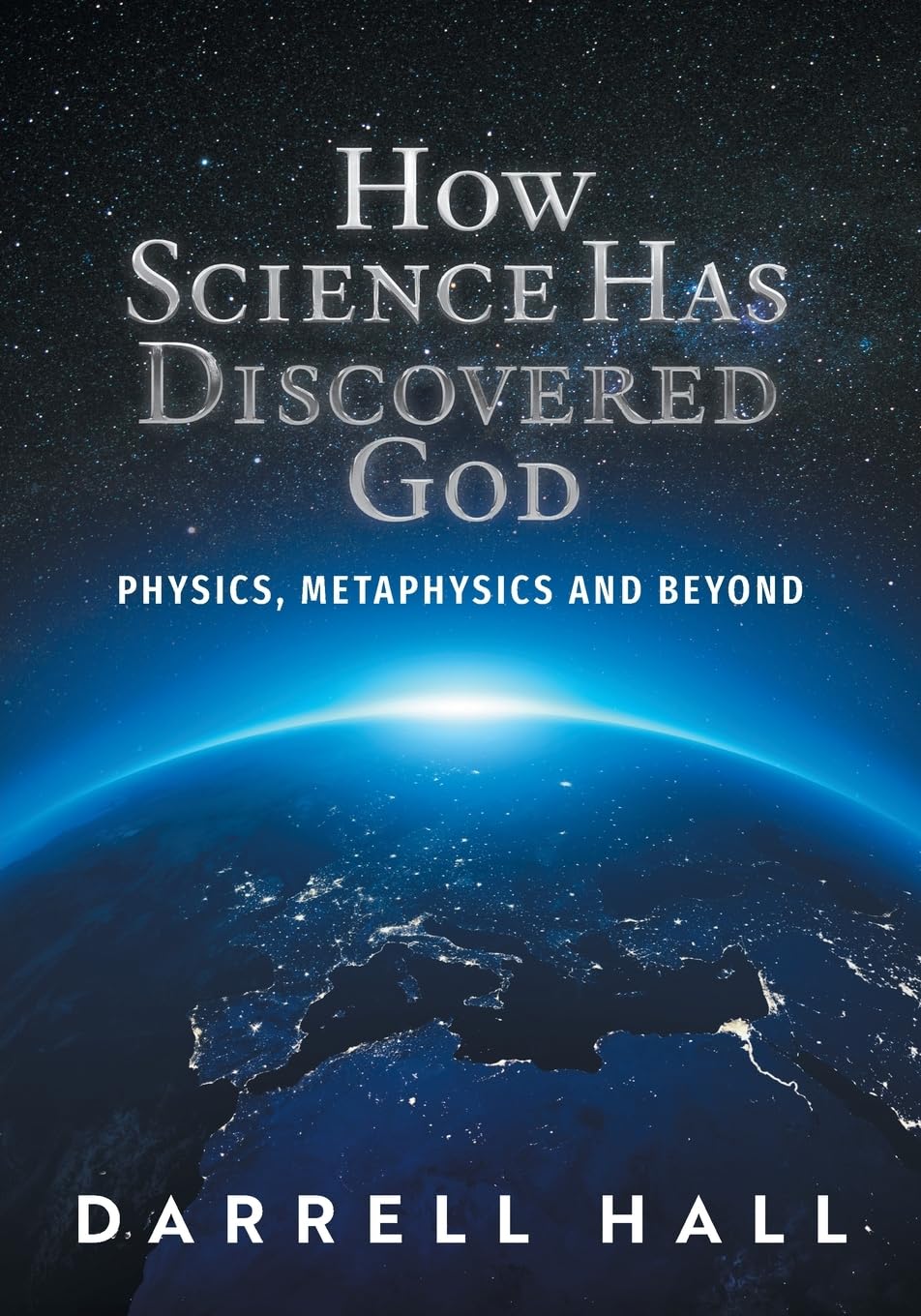 How Science Has Discovered God: Physics, Metaphysics and Beyond: Hall ...