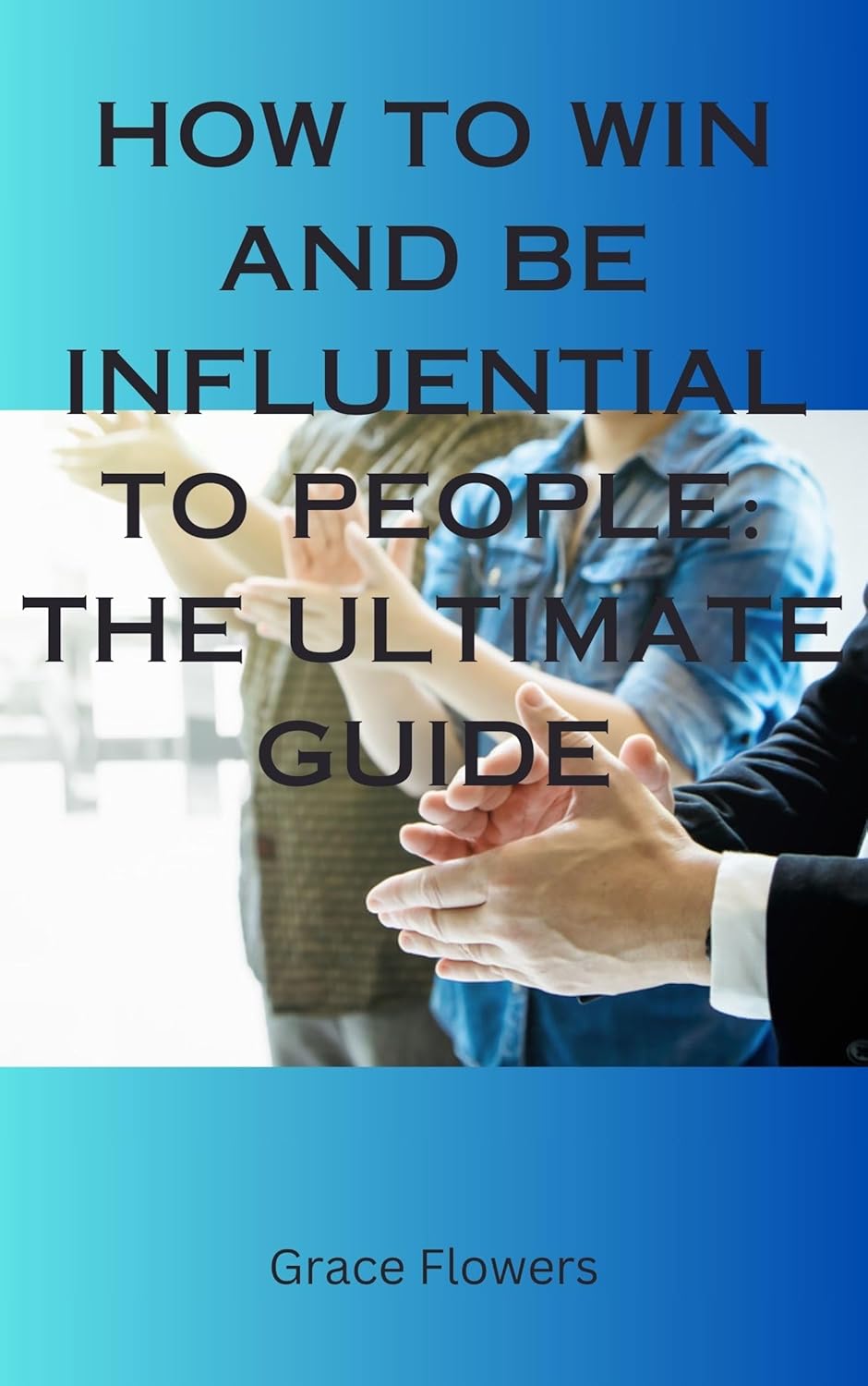 Amazon.com: HOW TO WIN AND BE INFLUENTIAL TO PEOPLE:THE ULTIMATE GUIDE ...