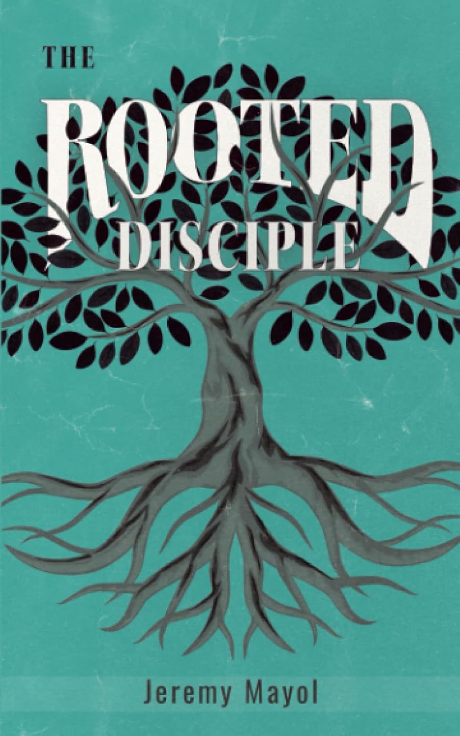 The Rooted Disciple: Mayol, Jeremy: 9798385535170: Amazon.com: Books