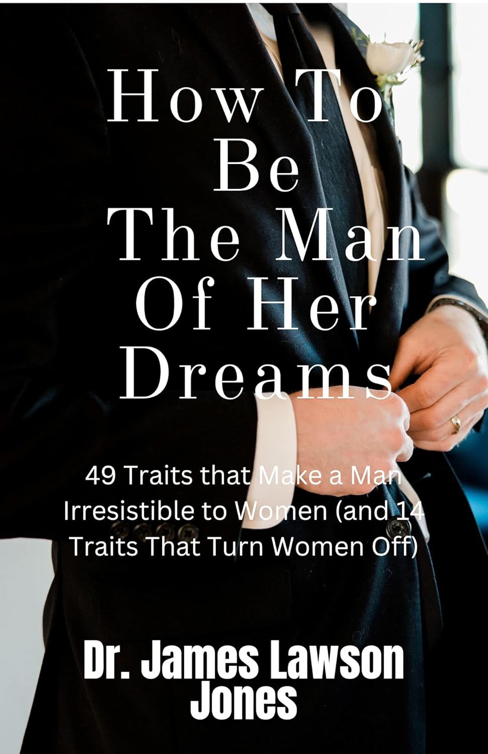 How To Be The Man Of Her Dreams: 49 Traits that Make a Man Irresistible ...