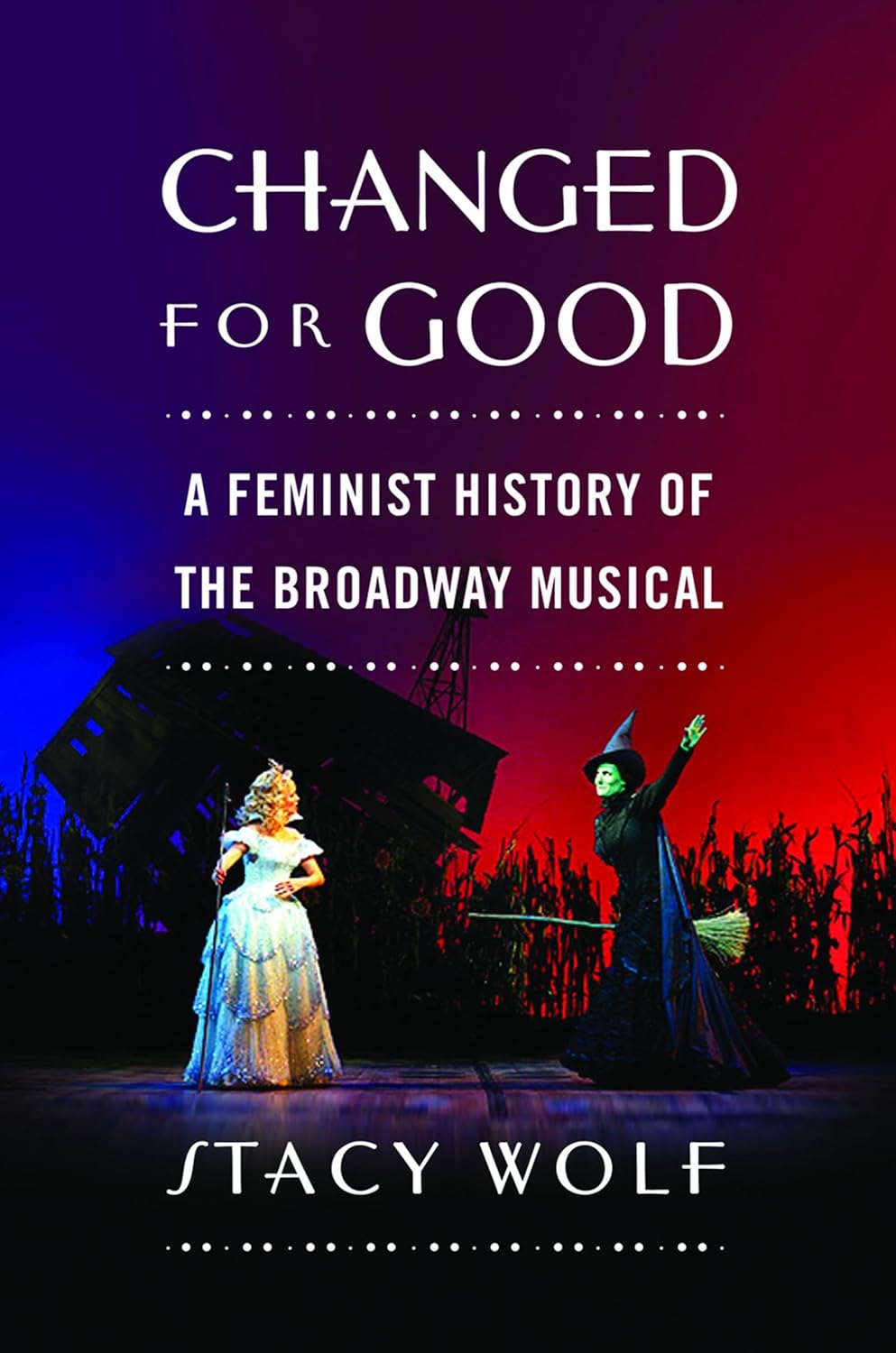 Changed for Good: A Feminist History of the Broadway Musical: Wolf ...