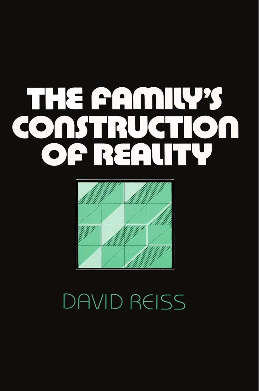 The Family's Construction of Reality by Reiss, David