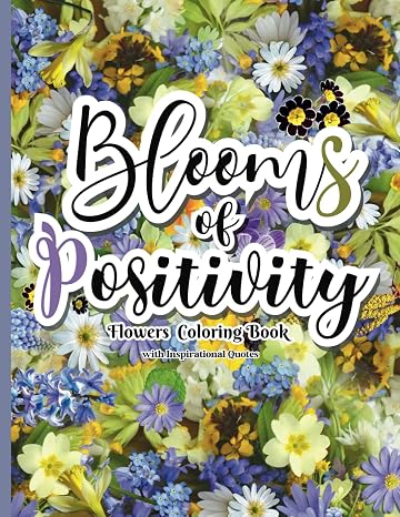 BLOOMS OF POSITIVITY: An Inspirational Flower's Coloring Book for ...