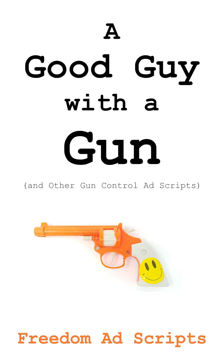 Amazon.com: A Good Guy with a Gun: (and Other Gun Control Ad Scripts ...