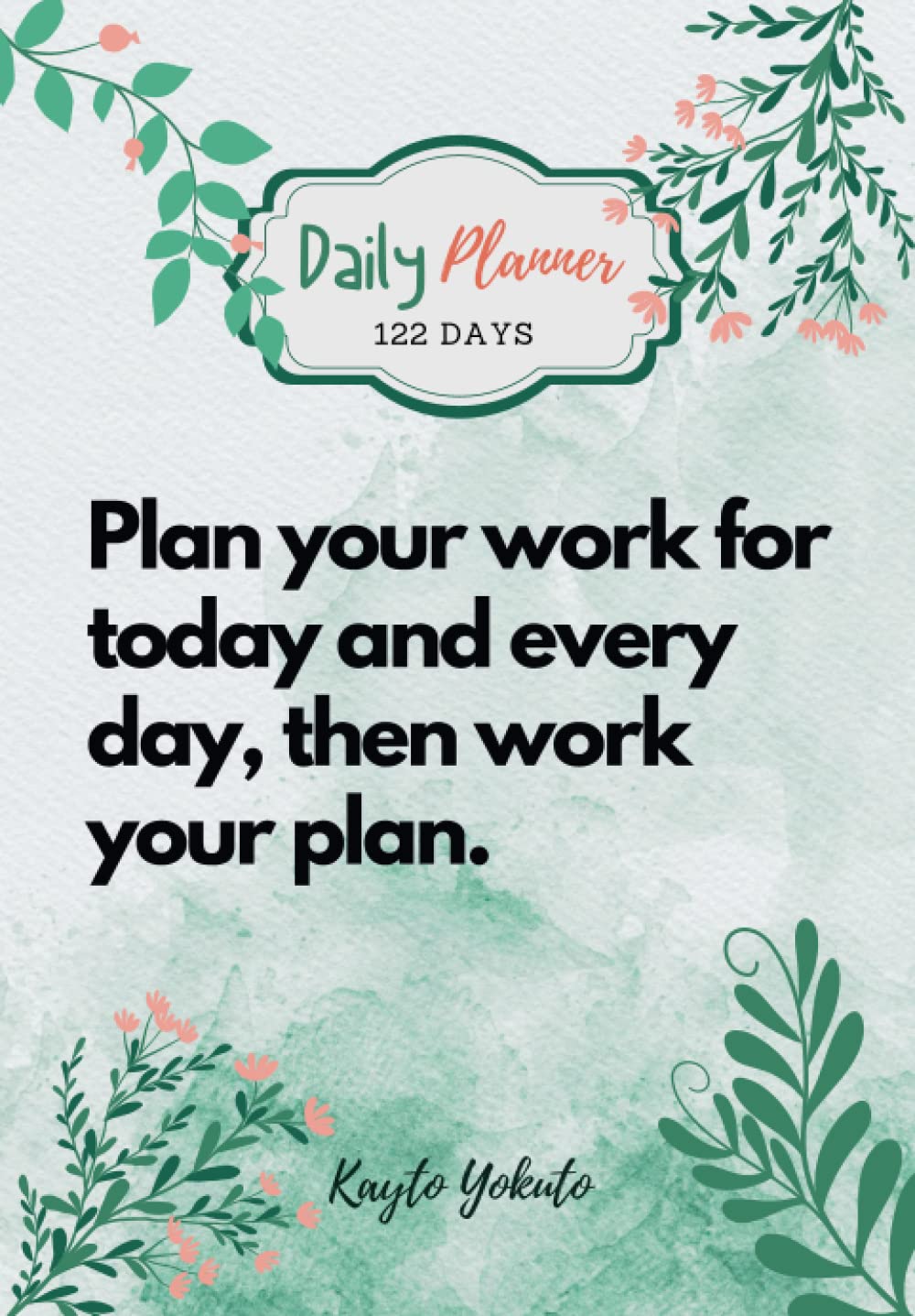 Plan your work for today and every day, then work your plan.: The 122-Day Daily Planner Notebook ...