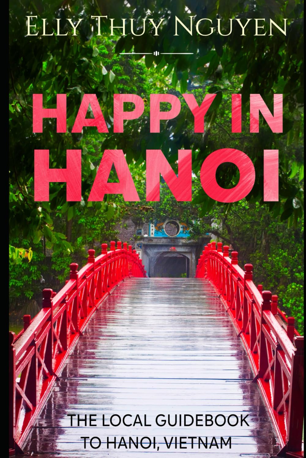 Happy in Hanoi: The Local Guidebook to Hanoi, Vietnam (My Saigon ...