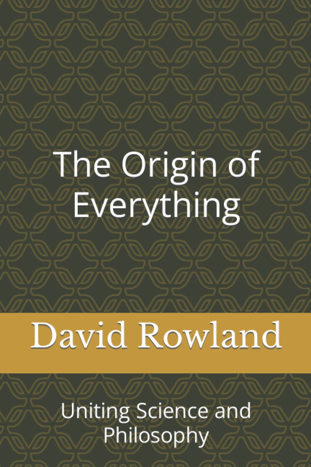 The Origin of Everything: Uniting Science and Philosophy (The David ...