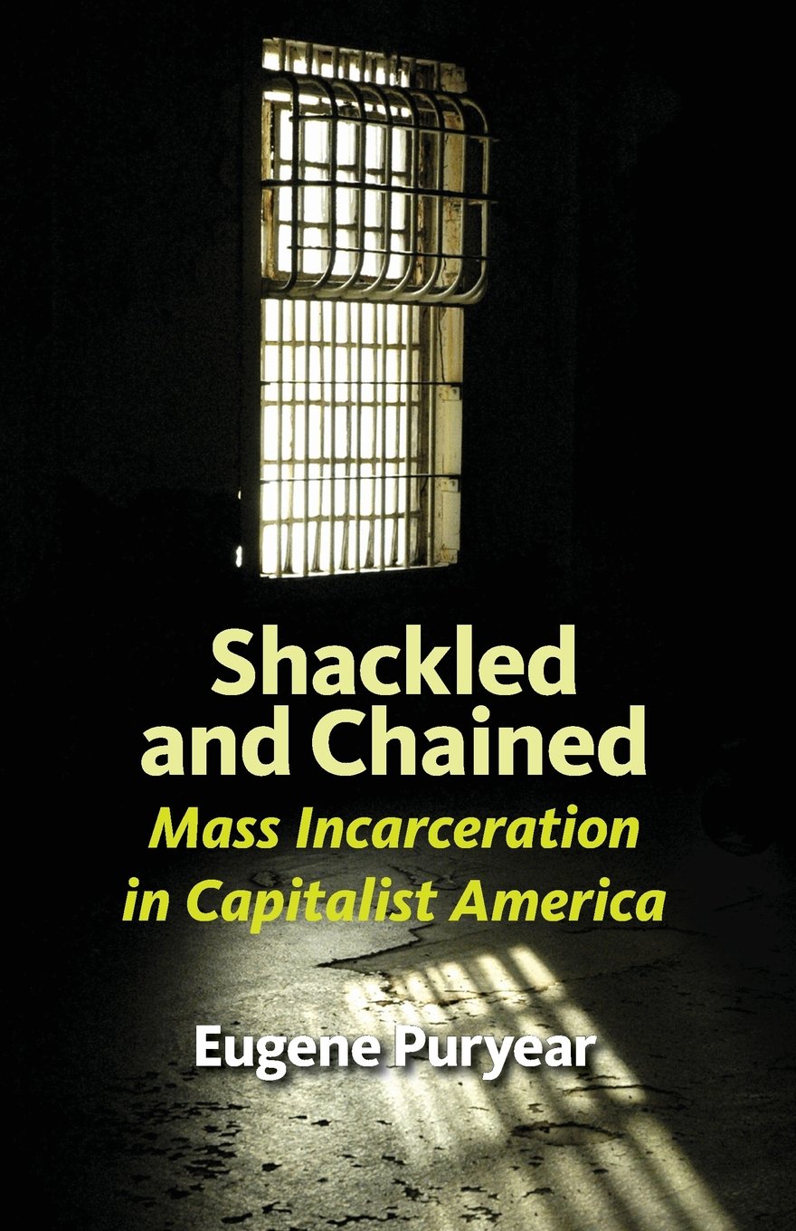 Shackled and Chained: Mass Incarceration in Capitalist America: Puryear ...