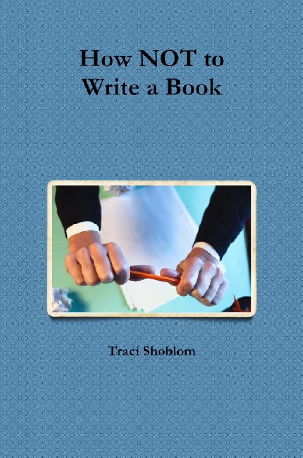 How NOT to Write a Book: Amazon.co.uk: Shoblom, Traci: 9781105133411: Books