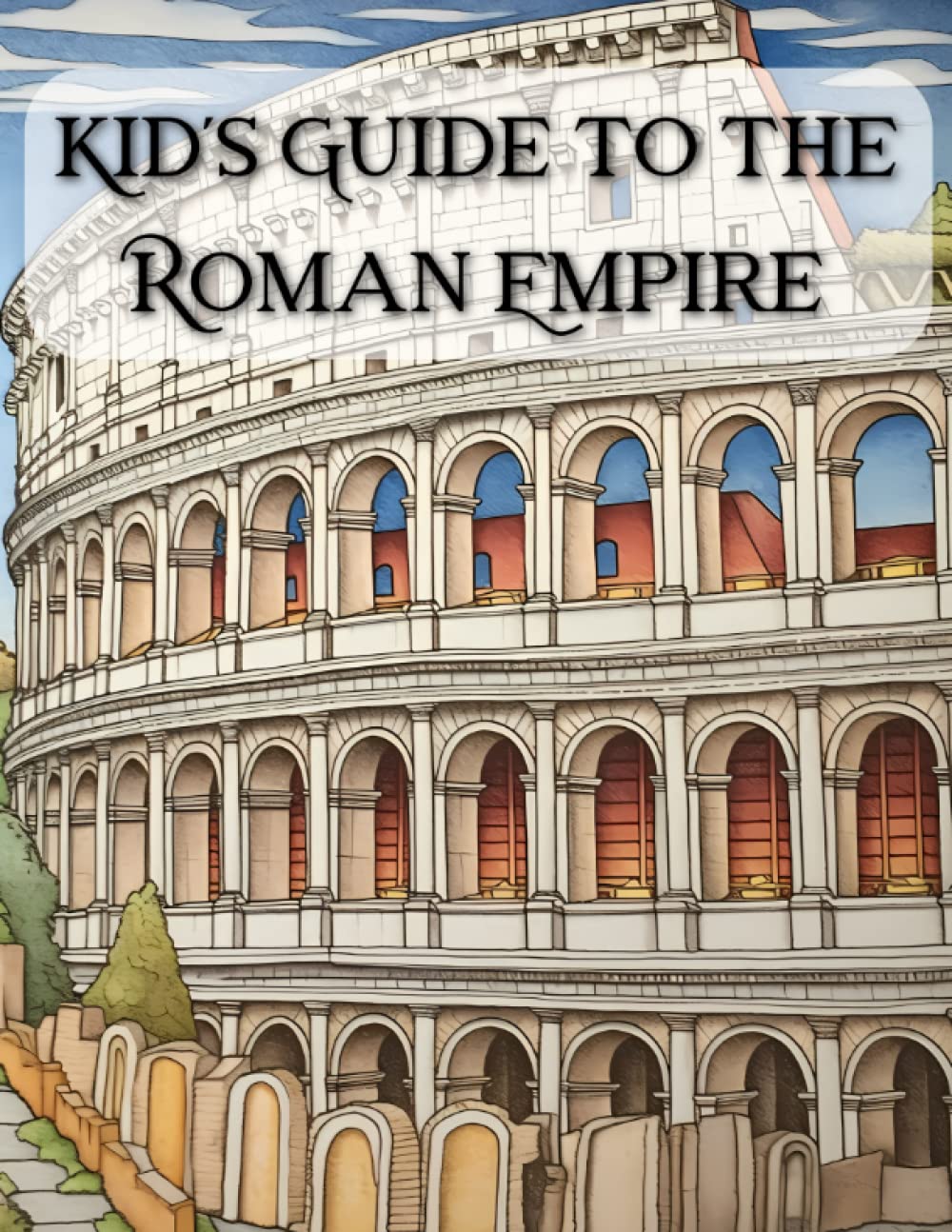 Kid's Guide to the Roman Empire: An Introduction to Ancient Rome ...