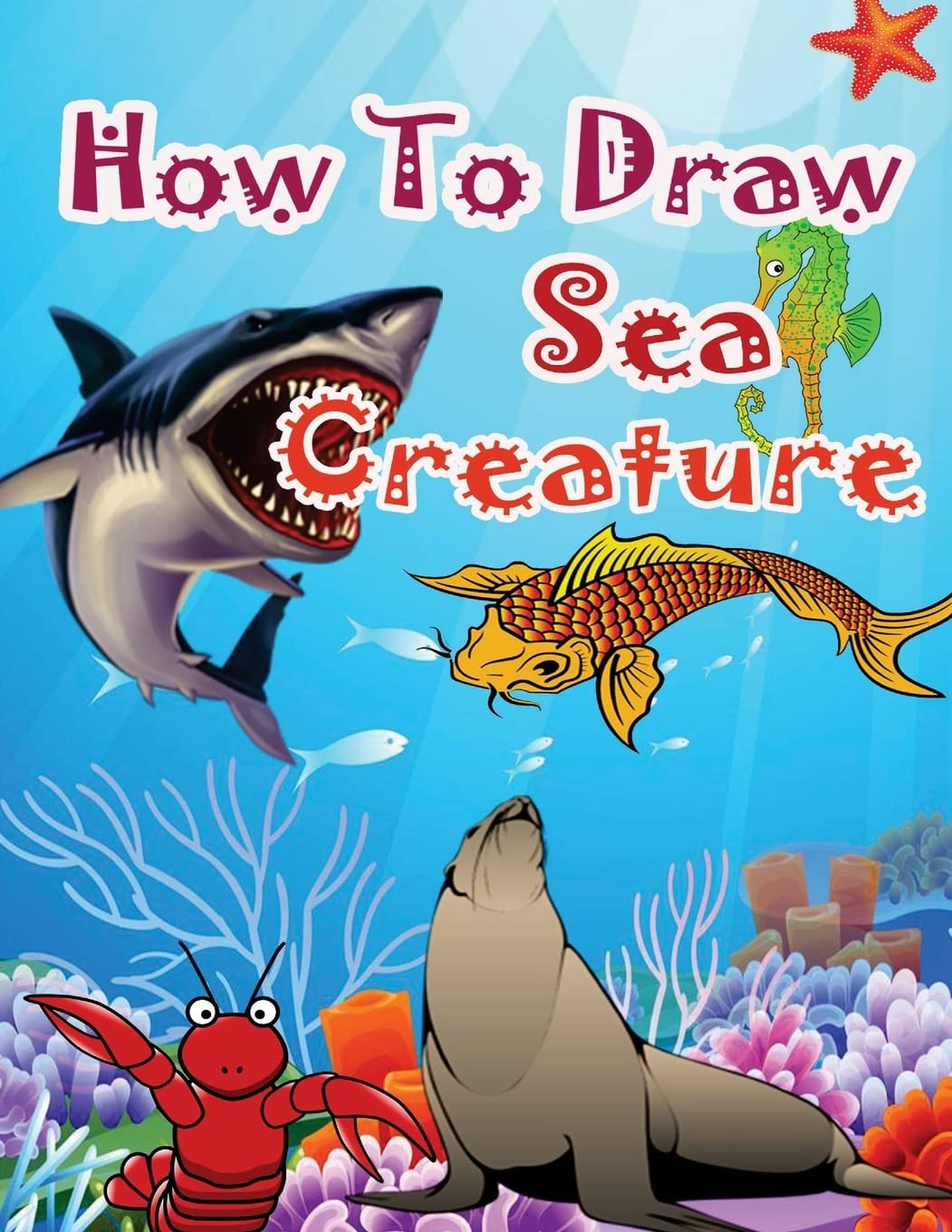 How to Draw Sea Creatures: How to Draw Incredible Sharks and Other ...