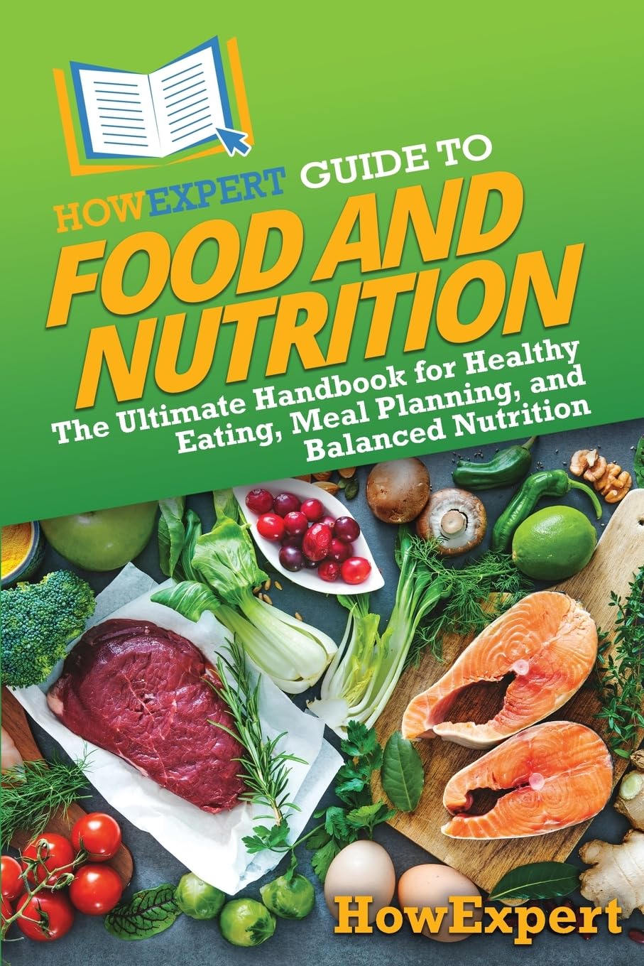 HowExpert Guide to Food and Nutrition: The Ultimate Handbook for ...