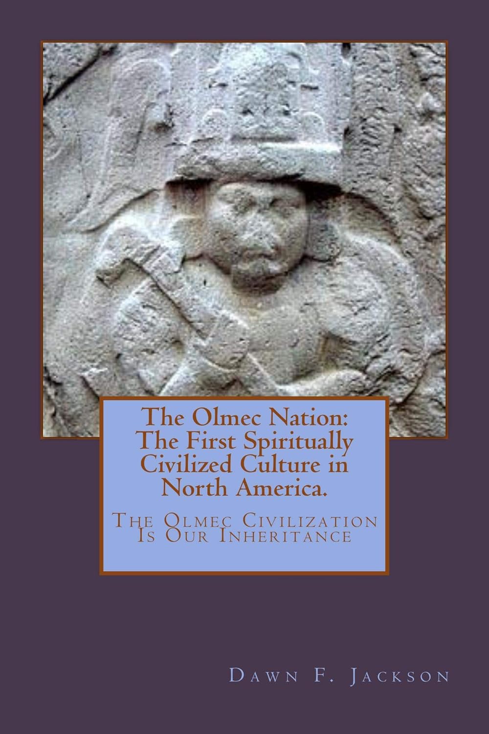 The Olmec Nation:The First Spiritually Civilized Culture in North ...