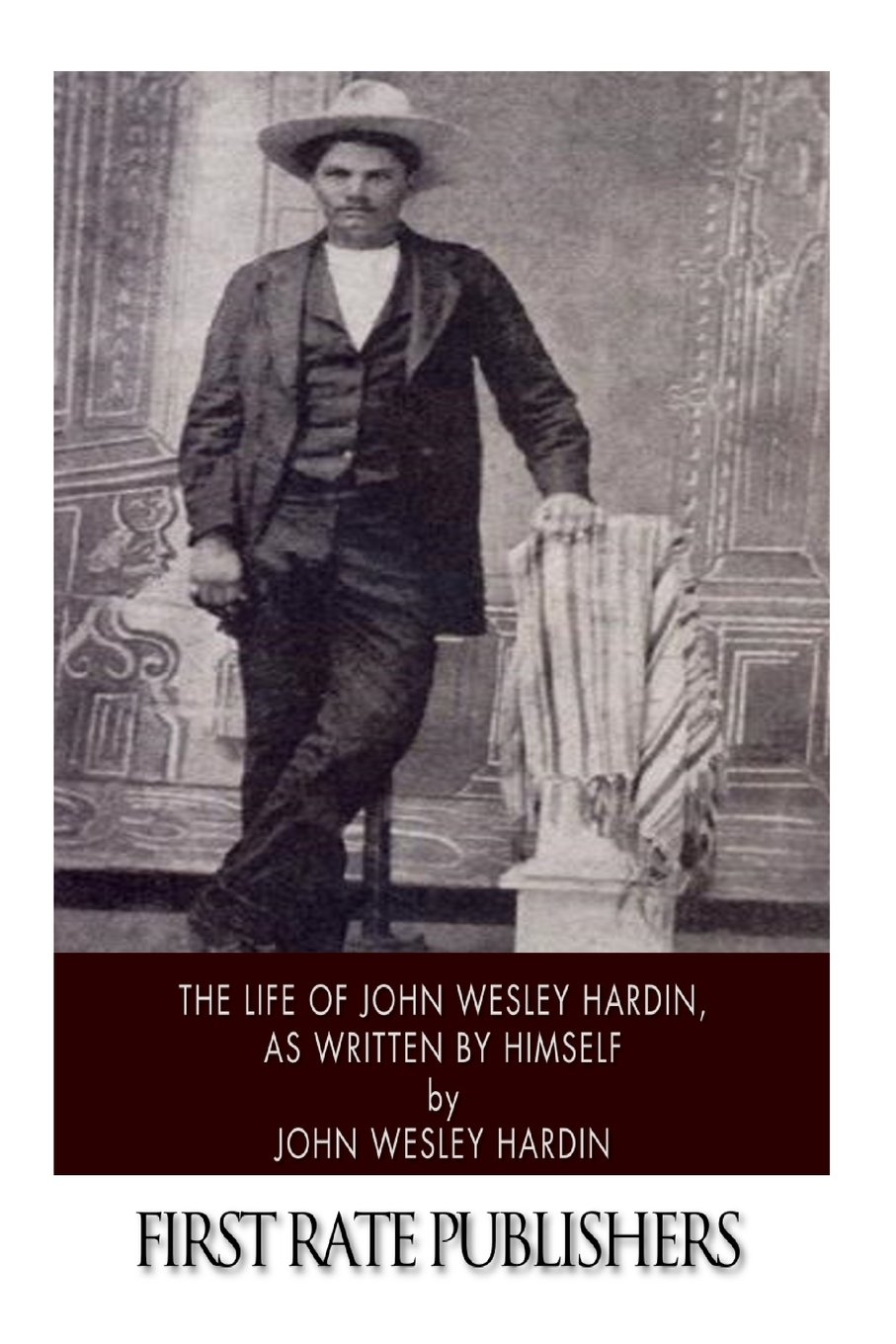 The Life of John Wesley Hardin, As Written by Himself: Hardin, John ...