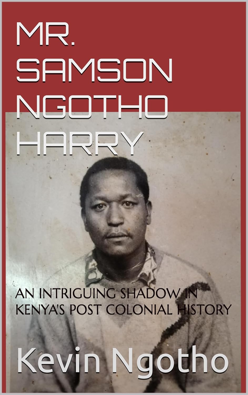 Amazon | MR. SAMSON NGOTHO HARRY: AN INTRIGUING SHADOW IN KENYA'S POST COLONIAL HISTORY (English ...