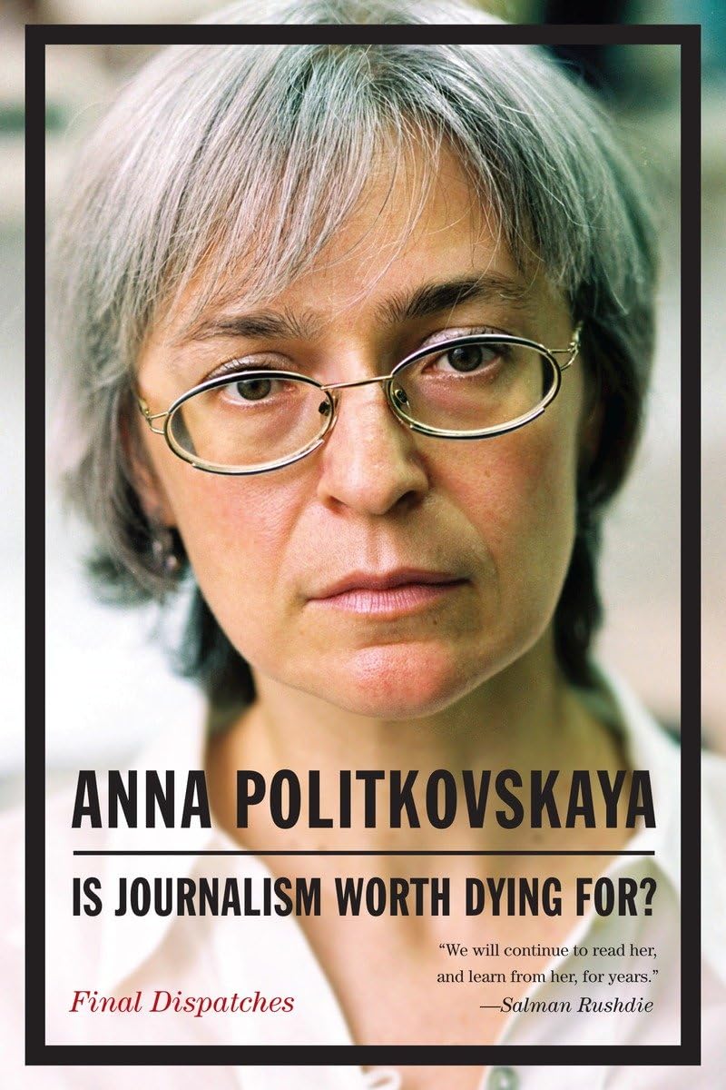 Is Journalism Worth Dying For?: Final Dispatches: Politkovskaya, Anna ...