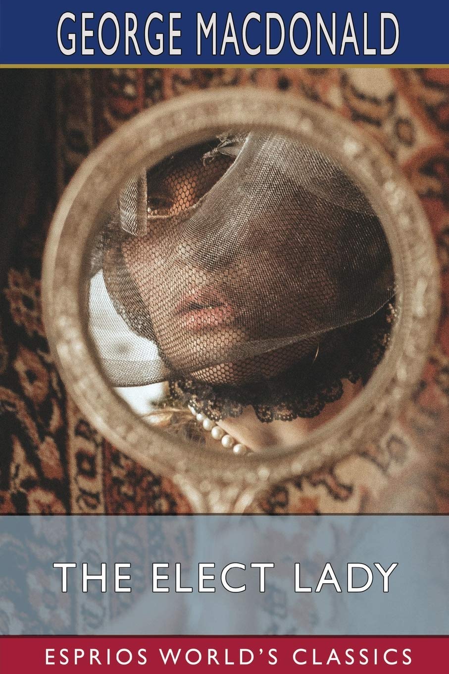 The Elect Lady (Esprios Classics): MacDonald, George: 9781034715689 ...