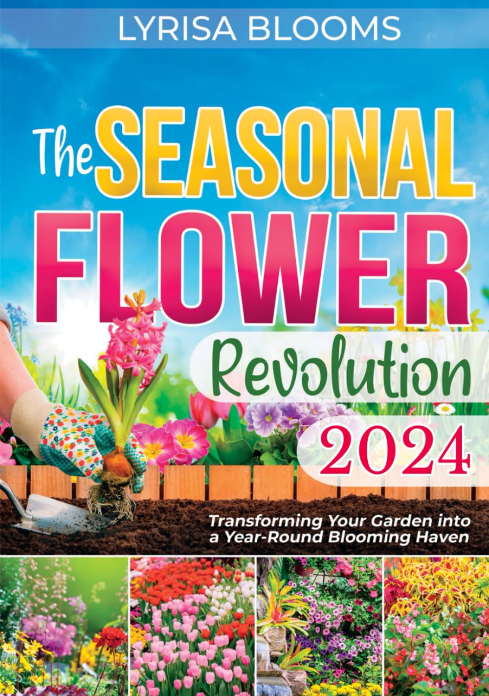 THE SEASONAL FLOWER REVOLUTION: Transforming Your Garden into a Year ...