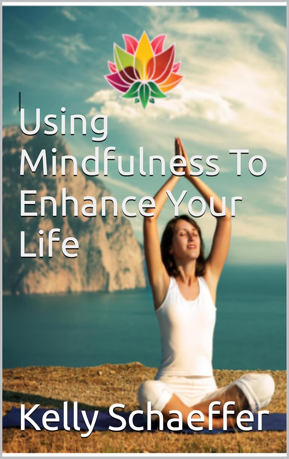Amazon.com: Using Mindfulness To Enhance Your Life eBook : Schaeffer ...