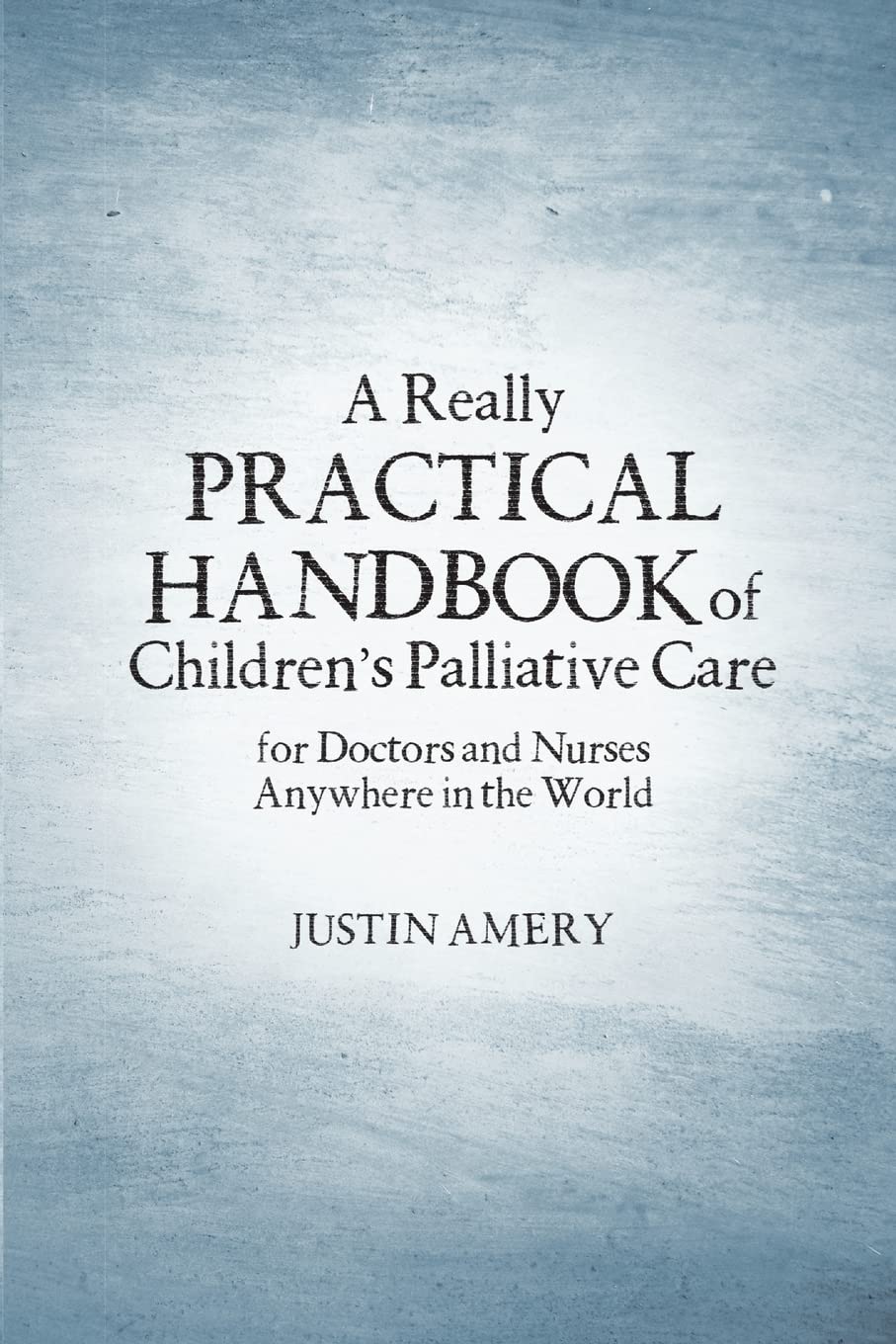 A Really Practical Handbook of Children’s Palliative Care: Amery ...