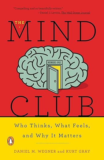 The Mind Club: Who Thinks, What Feels, and Why It Matters: Wegner ...