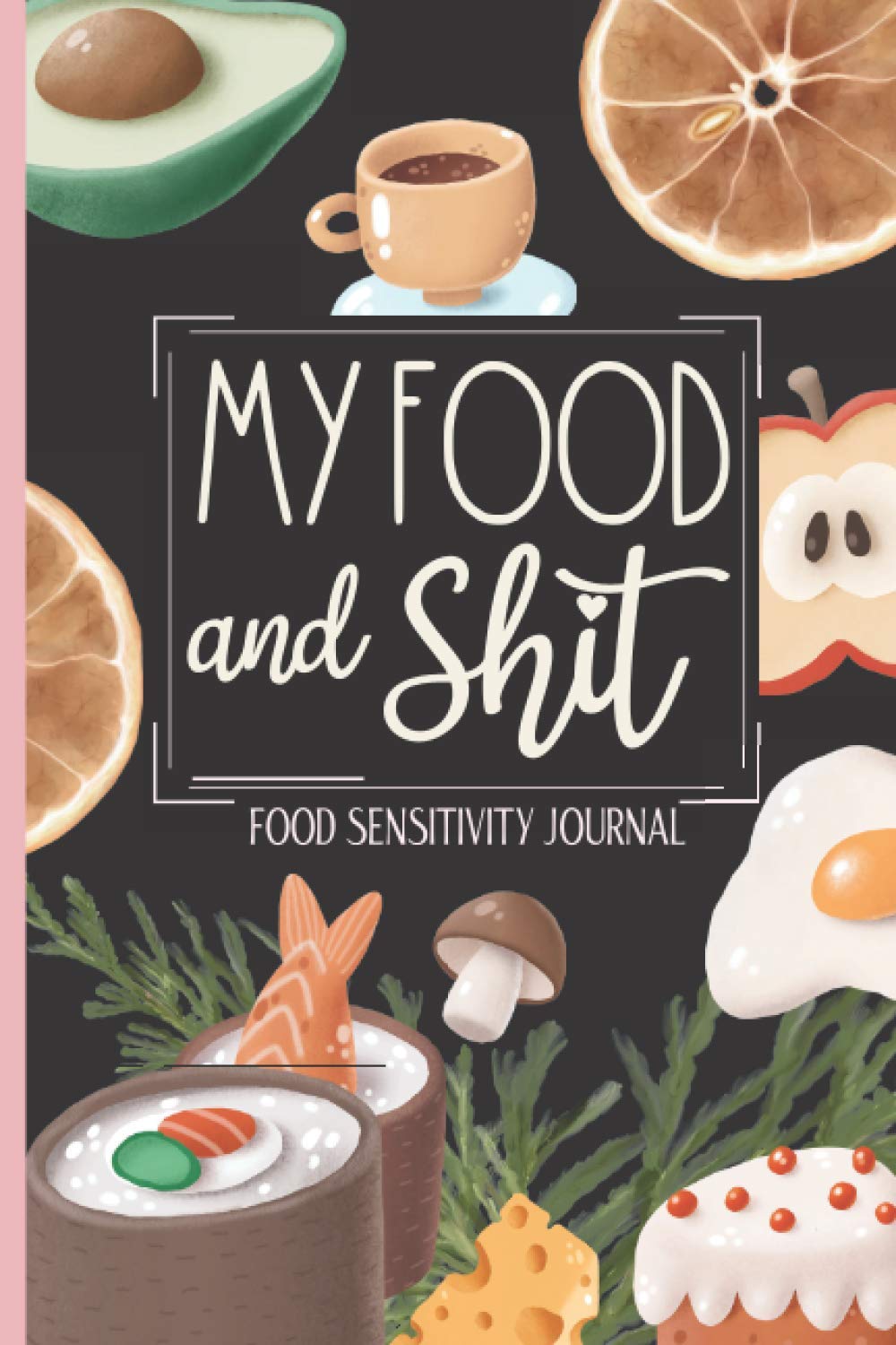 Food Sensitivity Journal My Food And Shit Food Diary Symptom ...