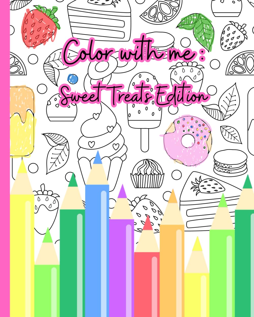 Color with me: Sweet Treats Edition: Sweet Treat coloring book for kids ...