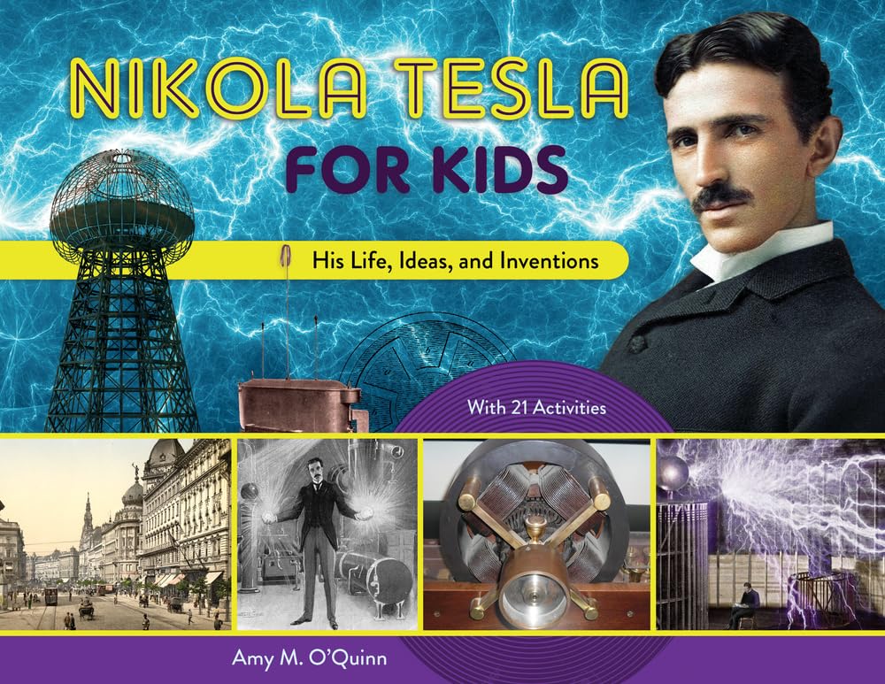 Nikola Tesla for Kids: His Life, Ideas, and Inventions, with 21 ...