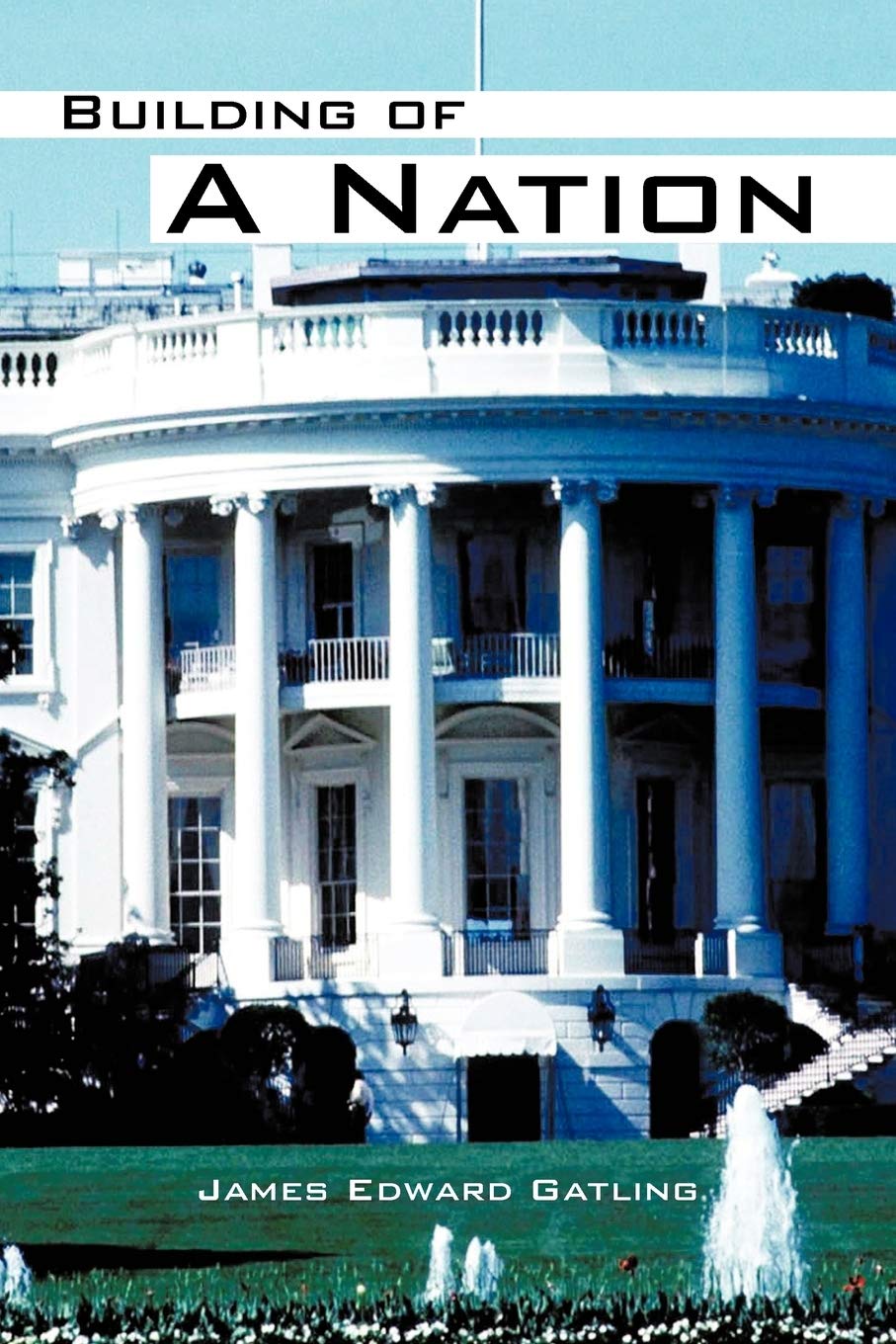 Building of A Nation: Gatling, James Edward: 9781450209410: Amazon.com ...