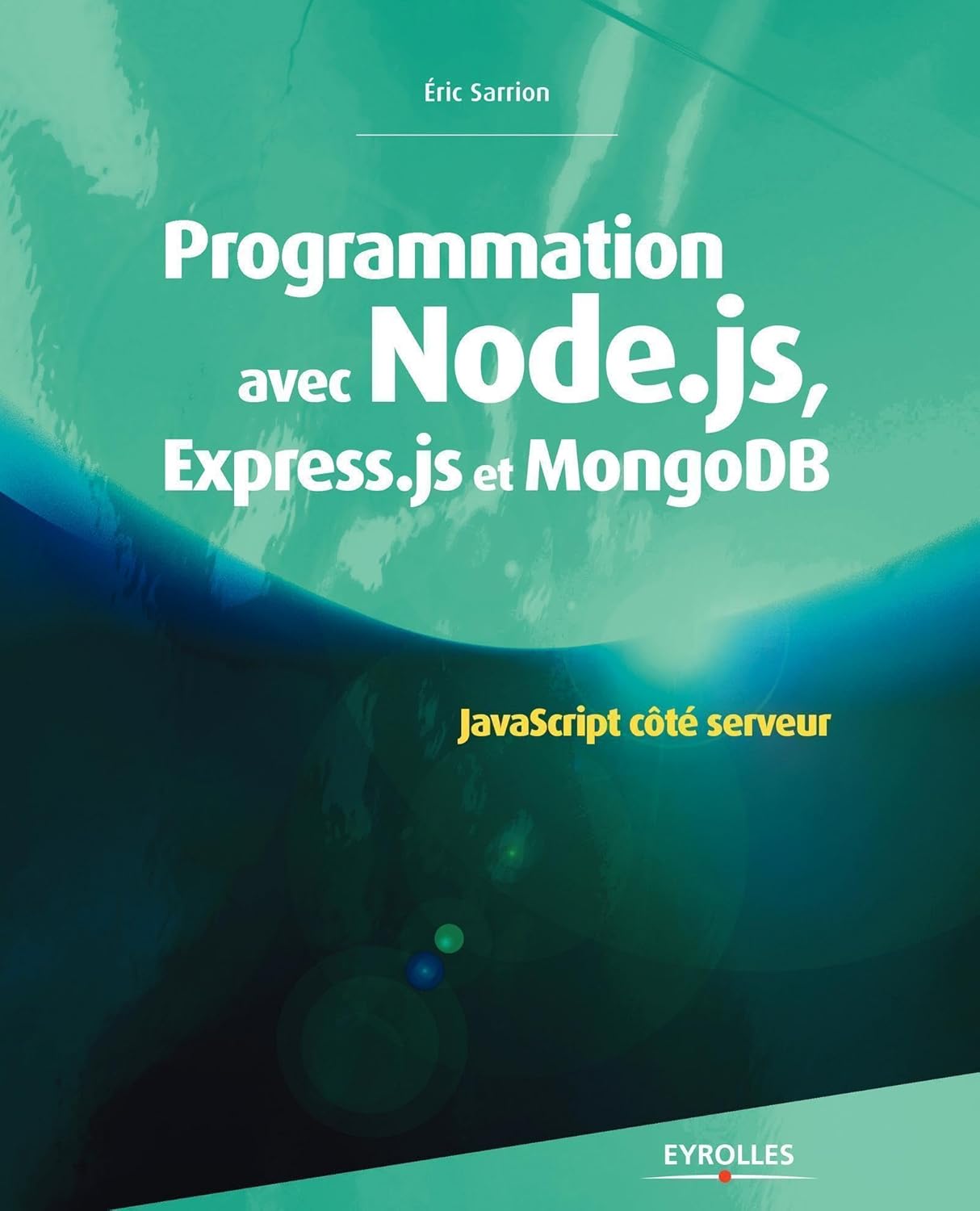 Programmation avec Node.js, Express.js et MongoDB: JavaScript cote serveur.: Sarrion, Éric ...
