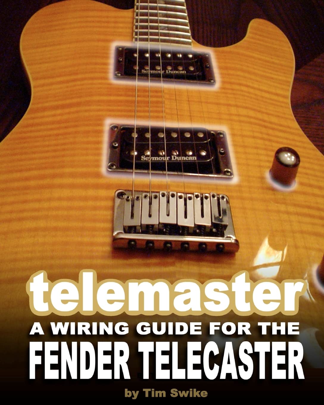 Telemaster A Wiring Guide For The Fender Telecaster: Swike, Tim ...
