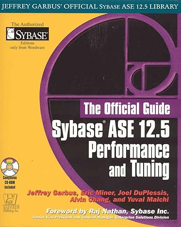 The Official Guide: Sybase ASE 12.5 Performance and Tuning (Jeffrey Garbus' Official Sybase Ase ...