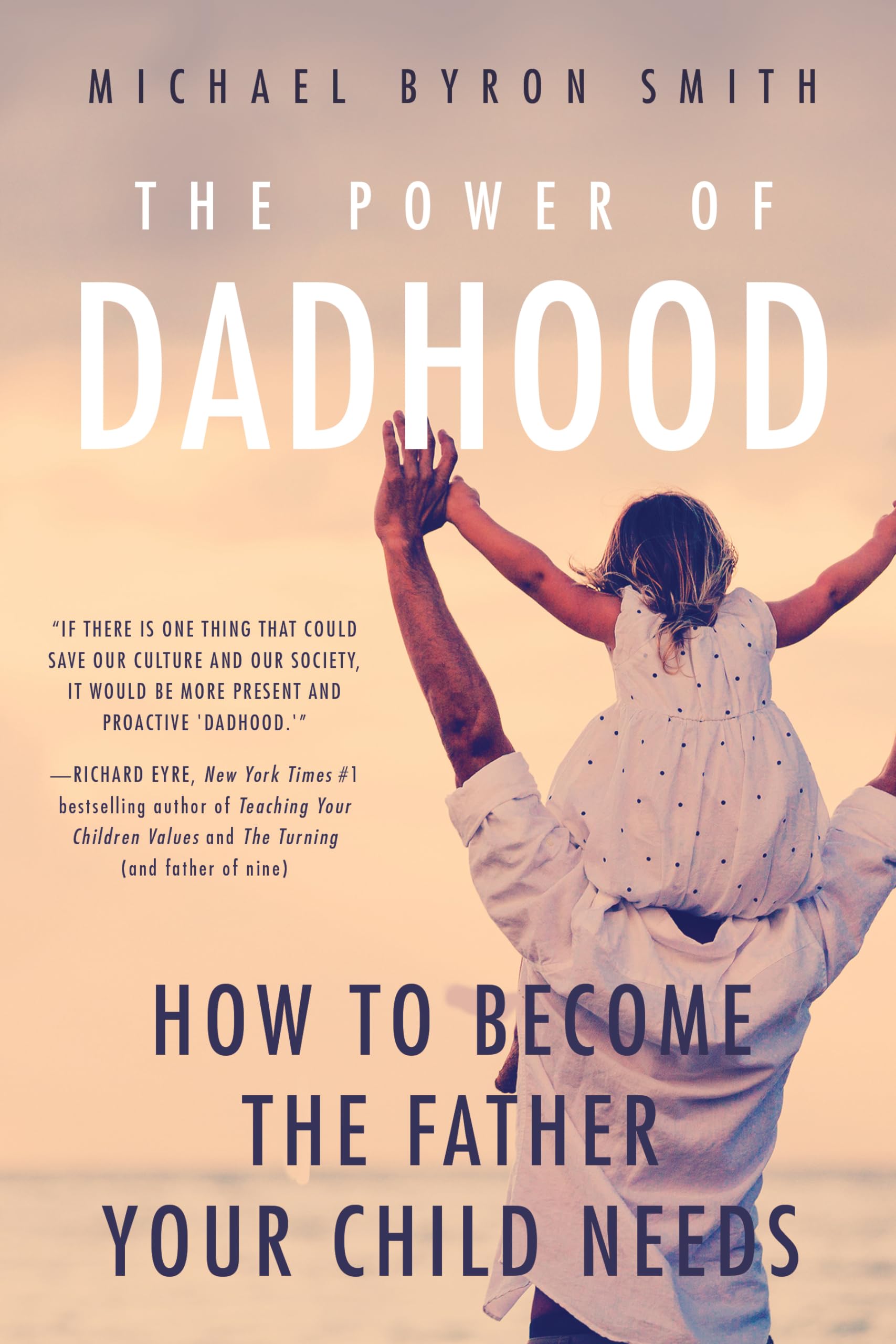The Power of Dadhood: How to Become the Father Your Child Needs: Smith ...