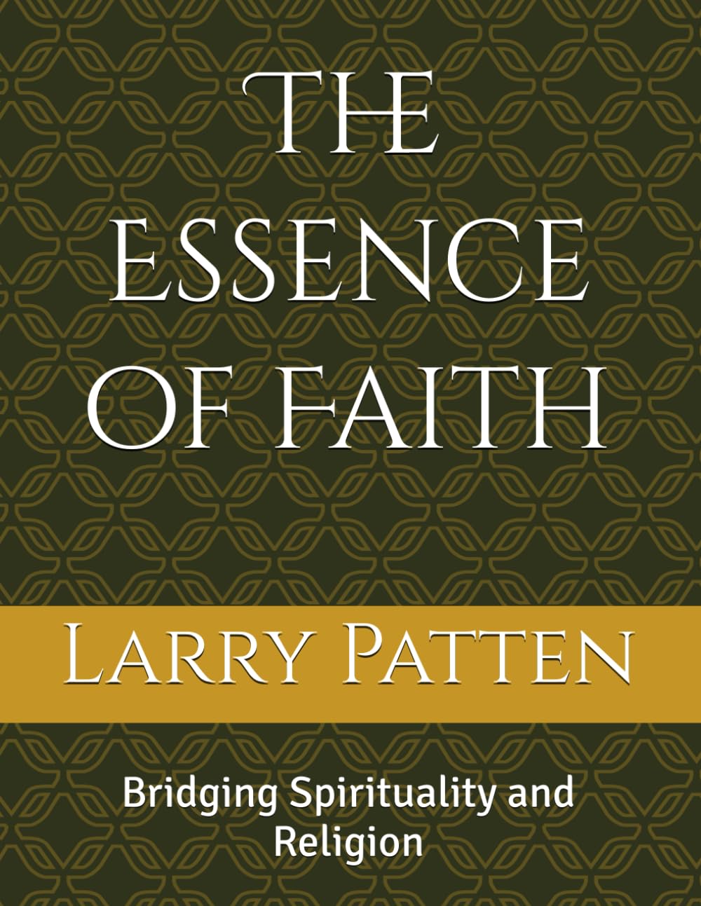 The Essence of Faith: Bridging Spirituality and Religion: Patten, Dr ...