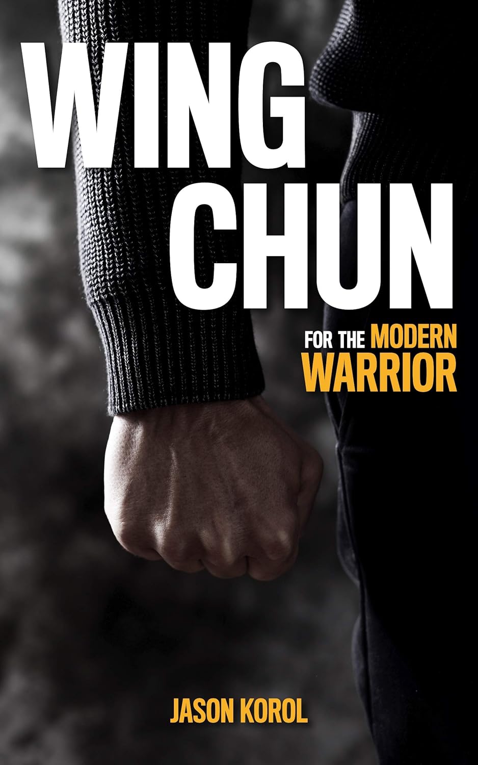Amazon.com: Wing Chun for the Modern Warrior eBook : Korol, Jason ...