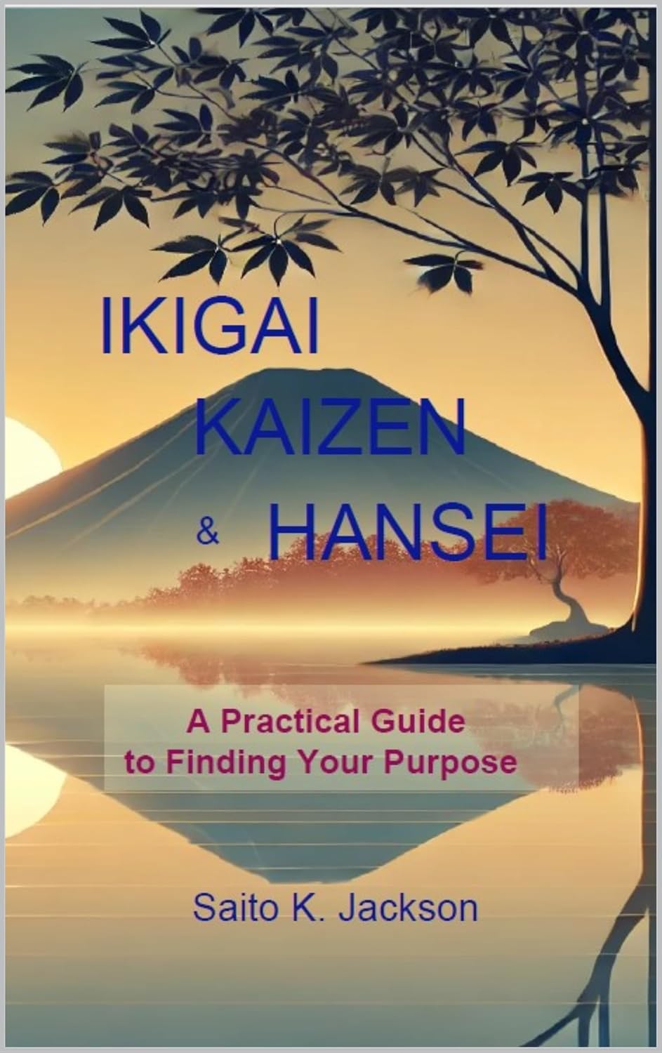IKIGAI, KAIZEN & HANSEI: A Practical Guide to Find Your Purpose ...