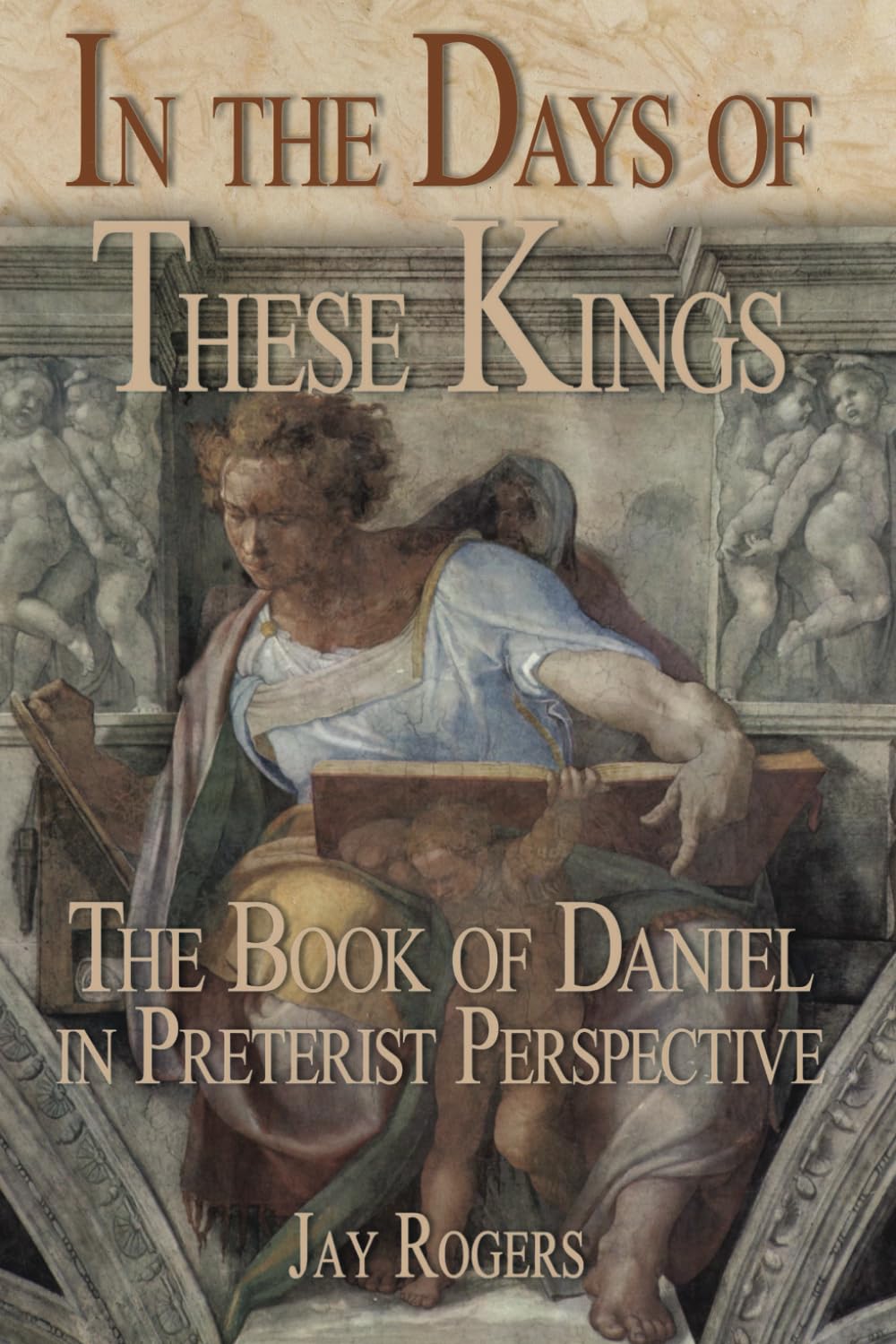 In The Days of These Kings: The Book of Daniel in Preterist Perspective ...