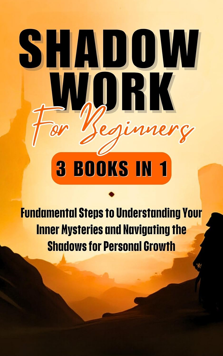Shadow Work For Beginners: 3 Books in 1: Fundamental Steps to Understanding Your Inner Mysteries ...