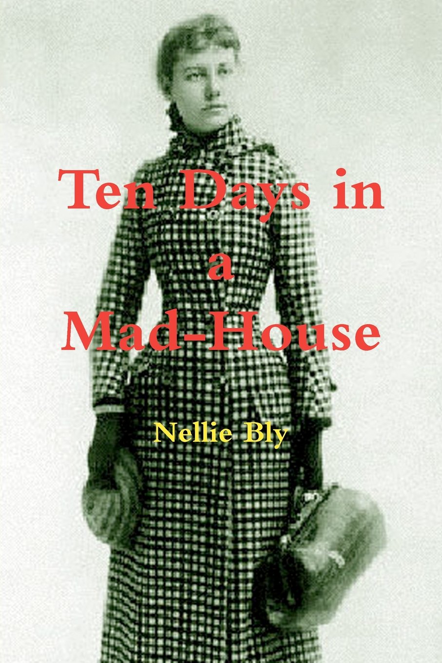 Ten Days in a Mad-House: Bly, Nellie: 9781463695392: Books - Amazon.ca