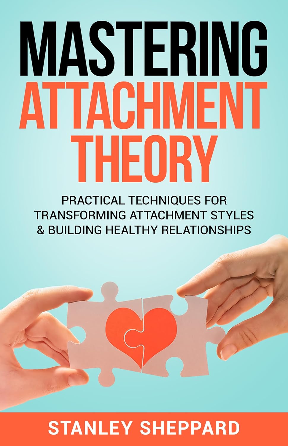 Mastering Attachment Theory: Practical Techniques for Transforming ...