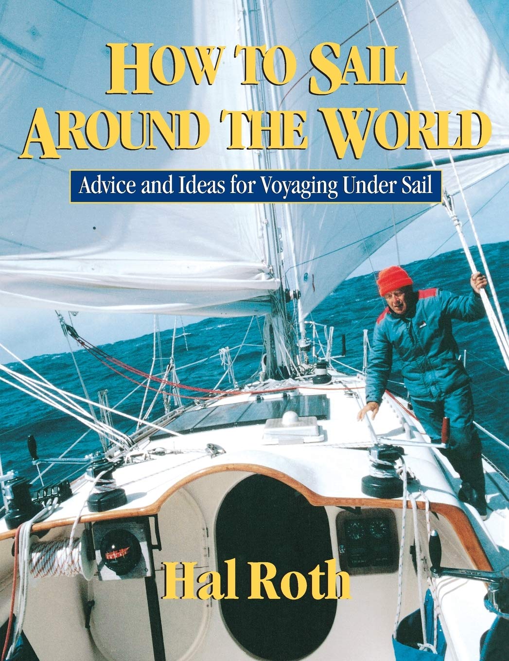 How to Sail Around the World: Advice and Ideas for Voyaging Under Sail ...