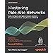 Mastering Palo Alto Networks: Deploy and manage industry-leading PAN-OS 10.x solutions to secure ...